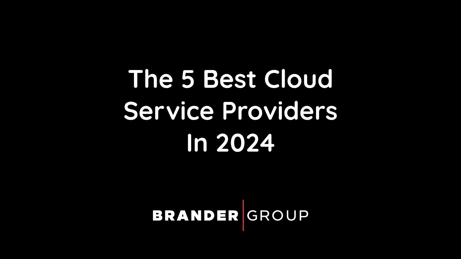 The 5 Best Cloud Service Providers In 2024 | Brander Group Inc.