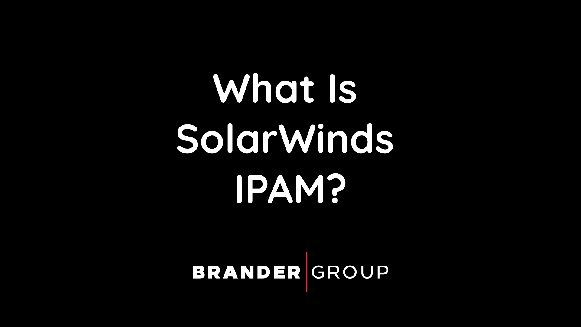 What Is SolarWinds IPAM? | Brander Group